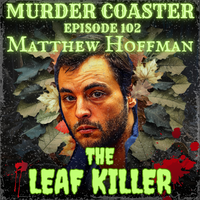 Episode 102: THE LEAF KILLER Matthew Hoffman – Murder Coaster Podcast